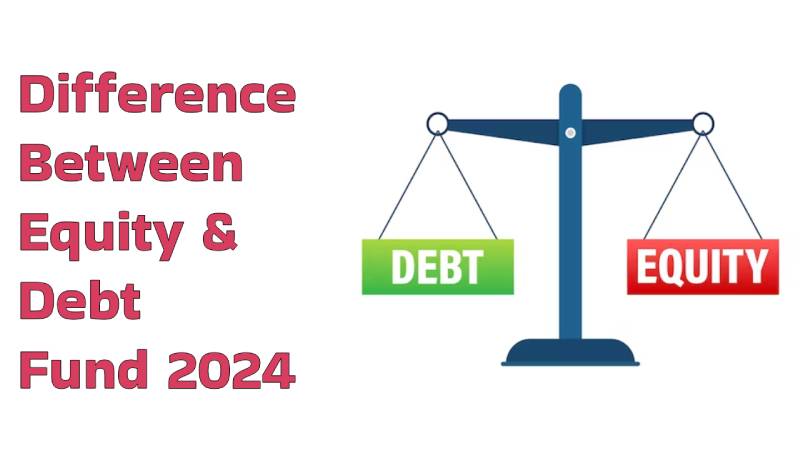 Key Difference Between Equity and Debt Mutual Fund 2024