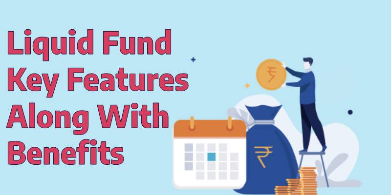 Know What is Liquid Fund: Key Features Along With Benefits & How to Invest
